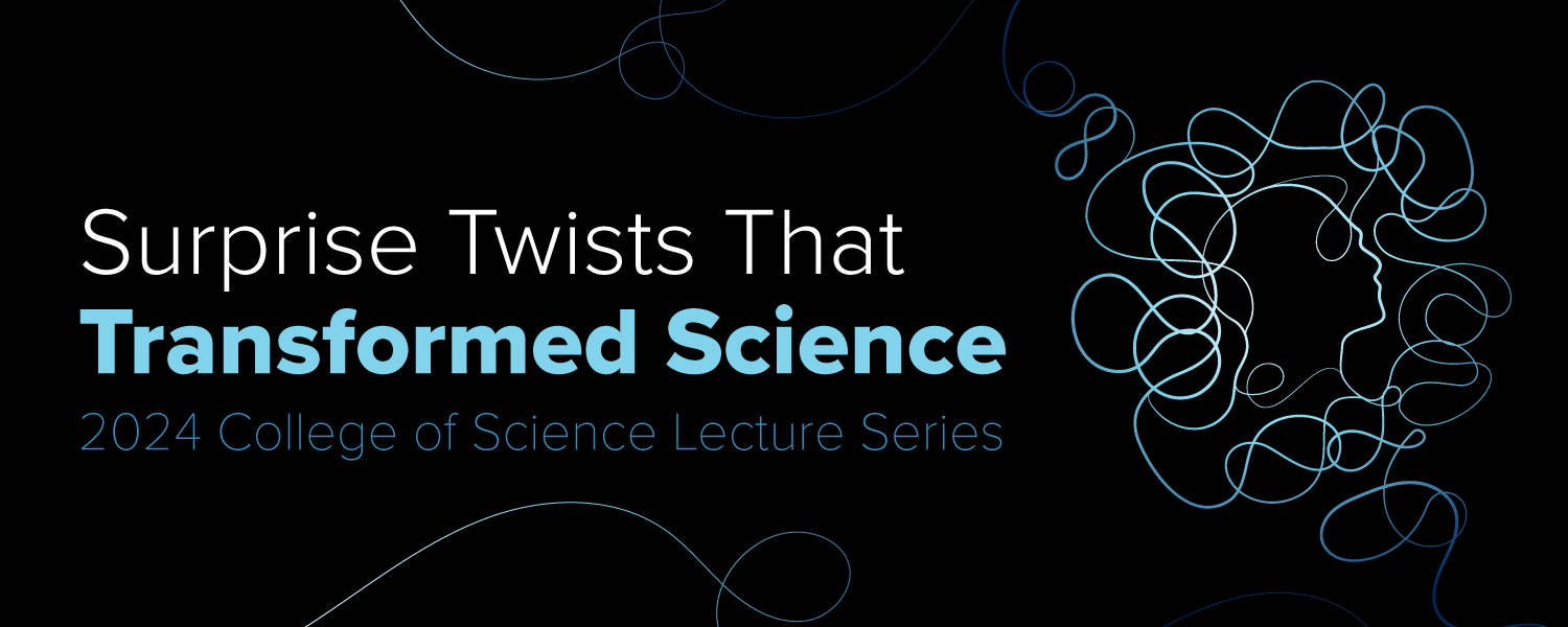 College of Science Lecture Series to spotlight science's 'surprise ...